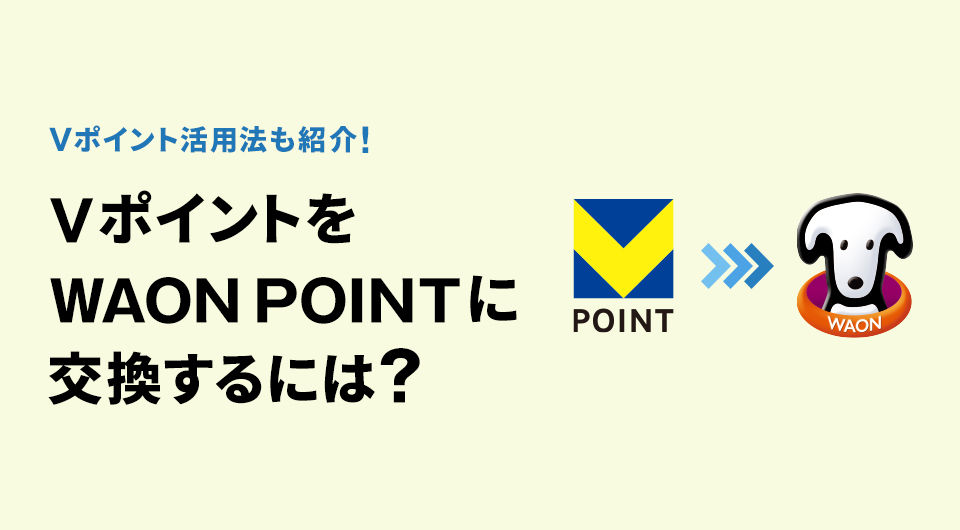 VポイントをWAON POINTに交換する方法は？ポイントの活用方法も紹介